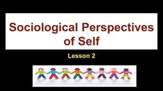 2 Sociological_Perspectives_of_Self_(1).pptx