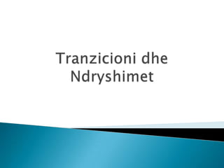 2 tranzicioni dhe ndryshimet | PPTX
