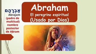 Abraham el peregrino espiritual- Serie Usados por Dios | PPTX