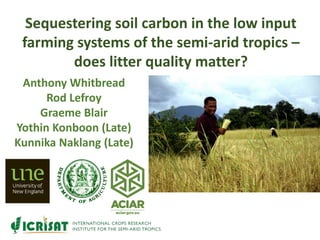 Sequestering soil carbon in the low input farming systems of the semi ...