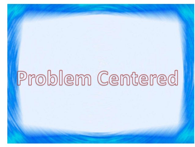 Problem Centered Approach