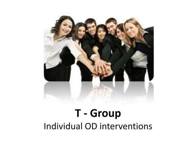 T- group individual OD interventions - Organizational Change and ...