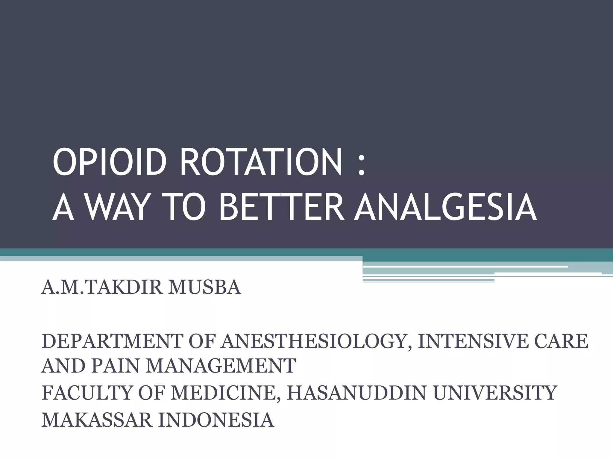 dr. Takdir - Opioid Rotation: A WAY TO BETTER ANALGESIA | PPTX