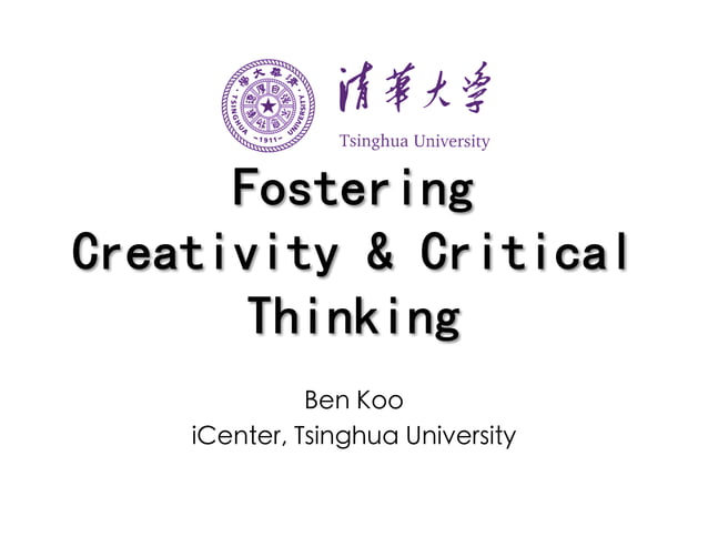 Fostering Creativity & Critical Thinking by Ben Koo (iCenter, Tsinghua ...