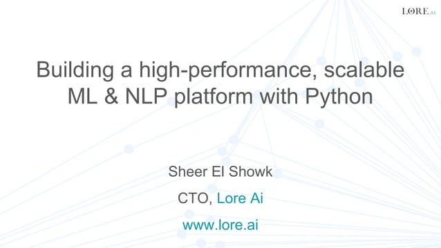 Building a high-performance, scalable ML & NLP platform with Python, Sheer El Showk | PPT
