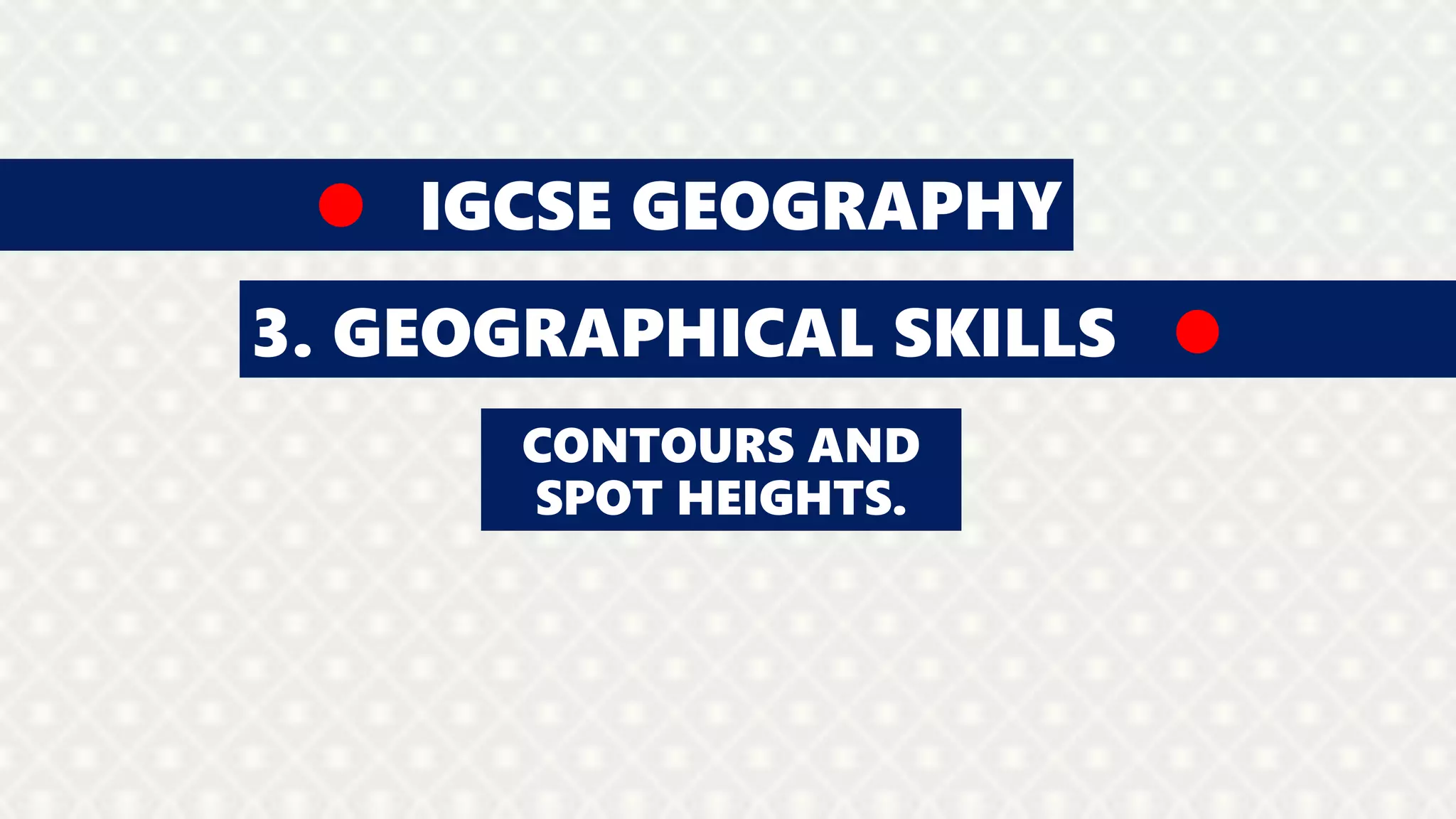GEOGRAPHY IGCSE: GEOGRAPHICAL SKILLS - CONTOURS AND SPOT HEIGHTS | PPTX