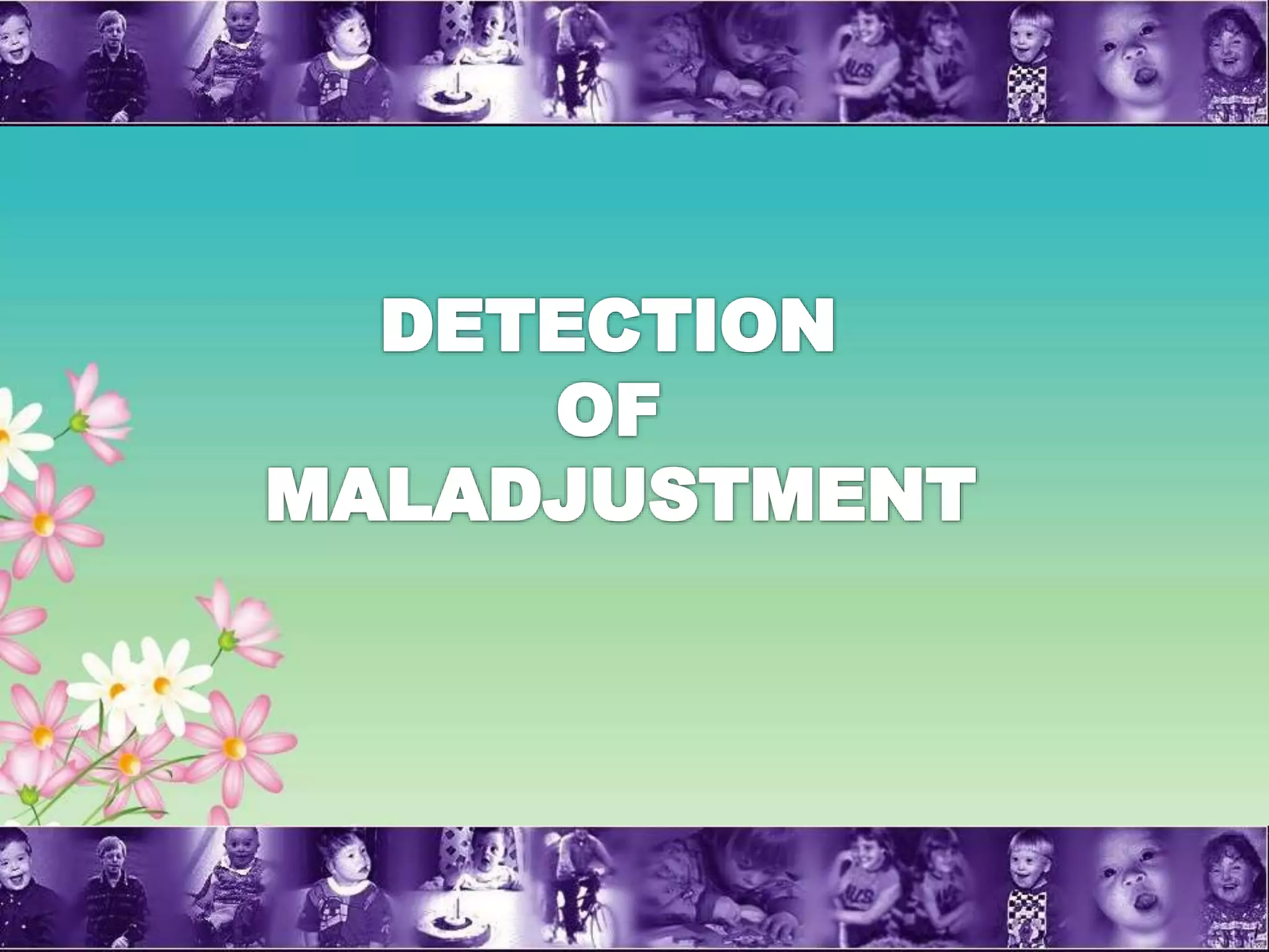Maladjustment Causes & Symptoms , Detection Of Maladjustment | PPTX