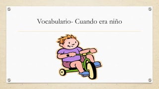 III- Cuando era niño- Vocabulario- Práctica- Imágenes | PPTX