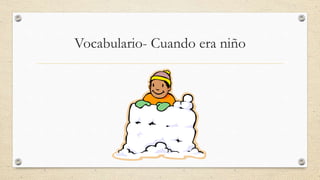 III- Cuando era niño- Vocabulario- Práctica- Imágenes | PPTX