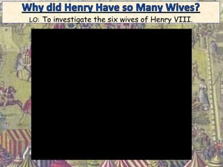 3. why did henry viii have so many wives | PPTX