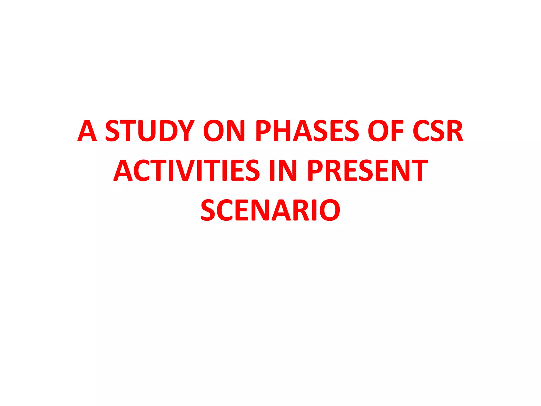 A STUDY ON PHASES OF CSR ACTIVITIES IN PRESENT SCENARIO | PPTX