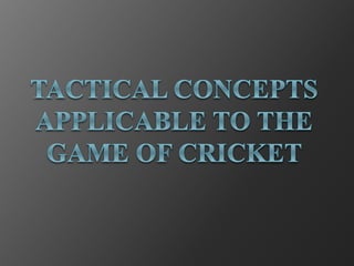 Tactical concepts applicable to the game of cricket | PPTX