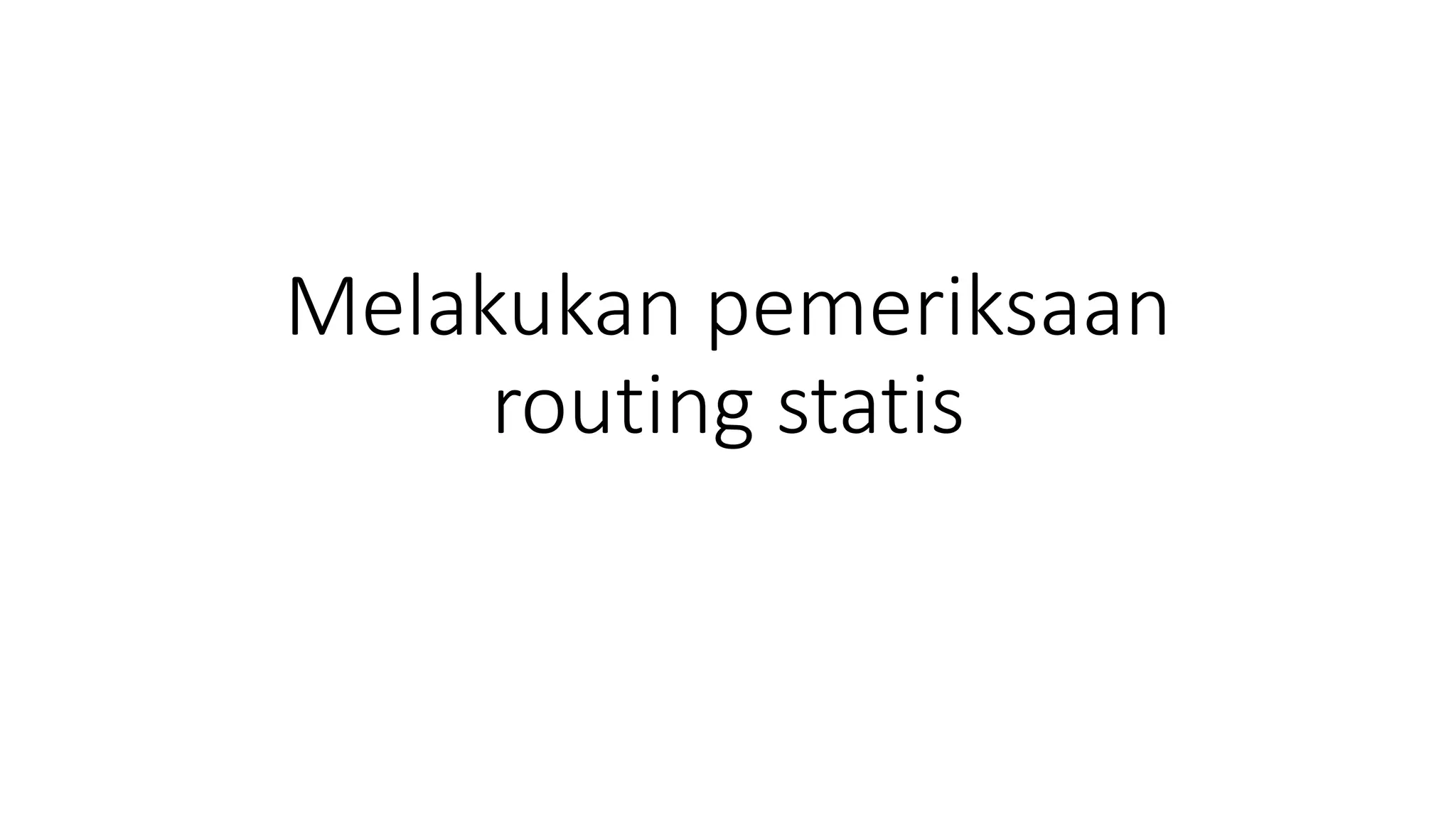 3.5. prosedur dan teknik pemeriksaan routing statis.pptx