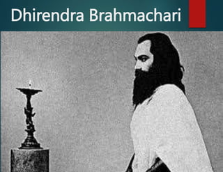 Dhirendra Brahmachari life history and his teachings | PPTX