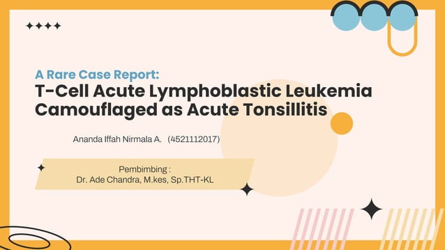 3. PPT JURNAL THT- T-Cell Acute Lymphoblastic Leukemia Camouflaged as Acute Tonsillitis.pdf