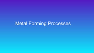 Metal Forming Processes In Workshop Pptx