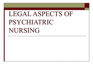 Legal aspects of Psychiatric Nursing presentation | PPTX
