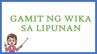 3. GAMIT NG WIKA SA LIPUNAN.pptx WEEK 4 - FIL 123.pptx pagsasalin sa ...