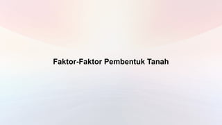 3. Faktor Pembentuk Tanah dan Profil Tanah.pptx