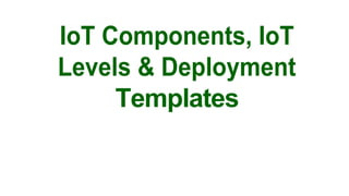 3. IoT Components, IoT Levels & Deployment Templates.pdf