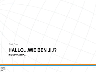 Hallo wie ben Jij?_Bart Grol_Amgate | PPT