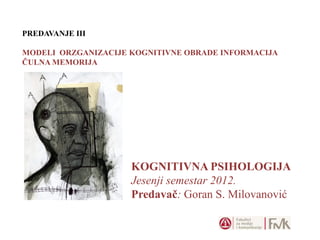 KogPsi2012, Fmk, Singidunum. 3. Modeli organizacije kognitivne obrade informacija/Čulna memorija ...
