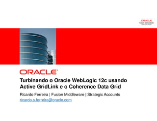 Turbinando o Oracle WebLogic 12c usando Active GridLink e Coherence Data Grid | PPT