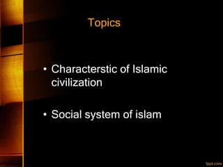 Characterstic of Islamic civilization and Social system of islam | PPTX
