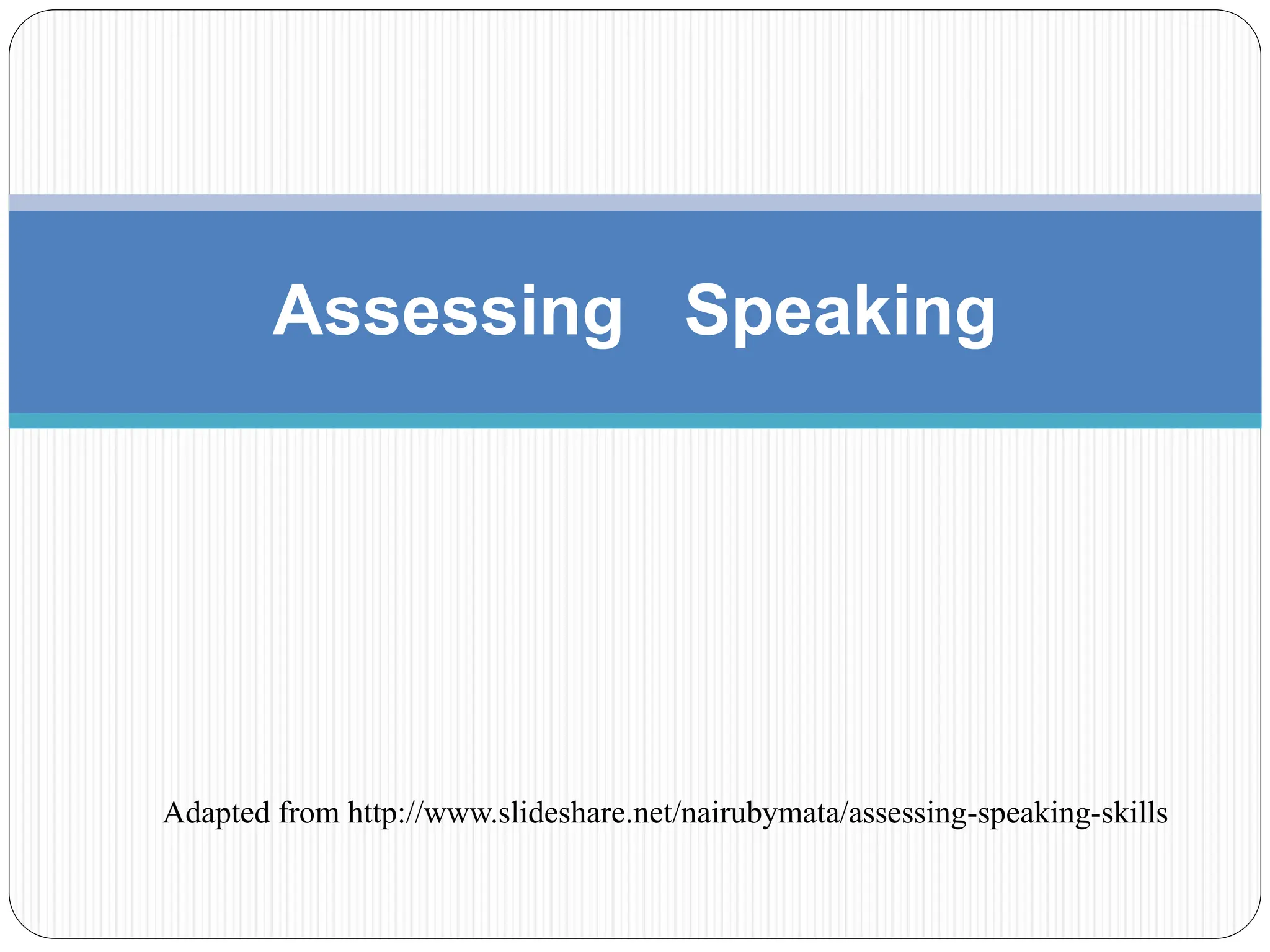 309734298-Assessing-Speaking with different tests -ppt.ppt