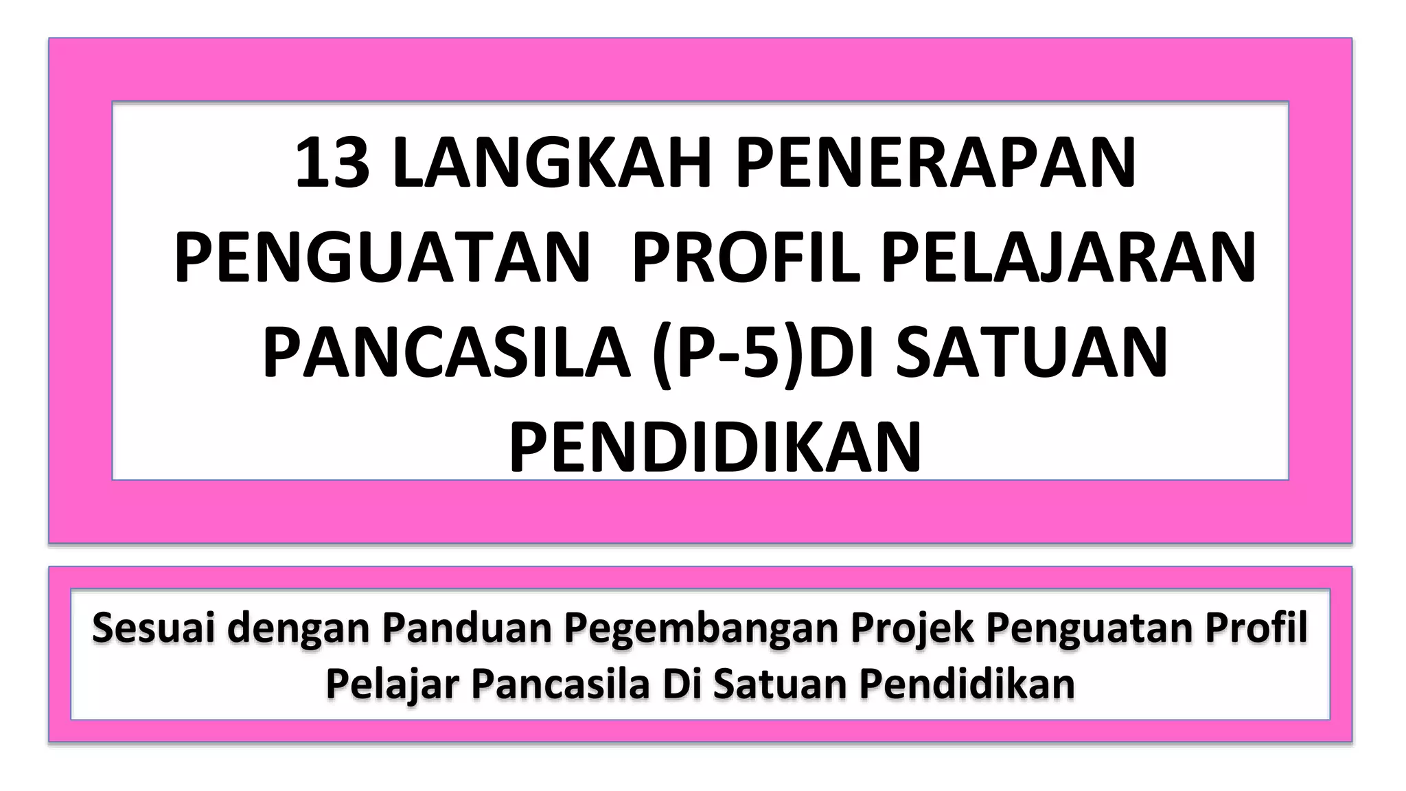 31. 13 Langkah Penerapan Penguatan Proyek Profil Pelajar Pancasila di Satuan Pendidikan (1).pptx