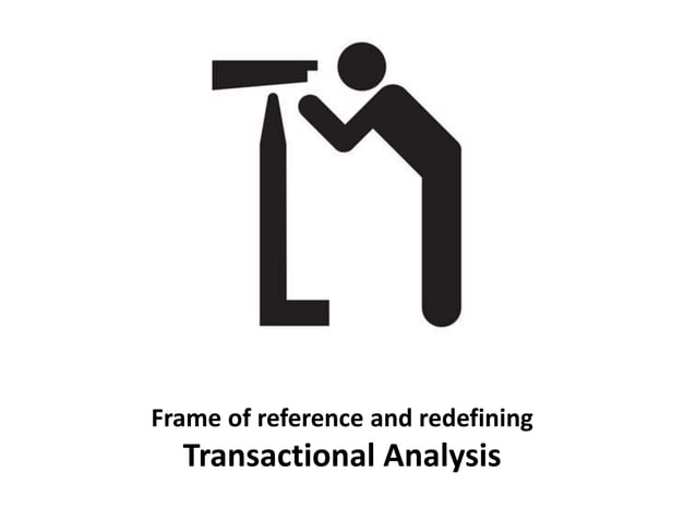 Frame of reference and redefining - transactional analysis - Manu Melwin Joy | PPTX