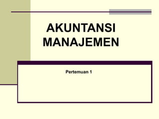 Akuntansi manajemen pertemuan pertama 3136144.ppt