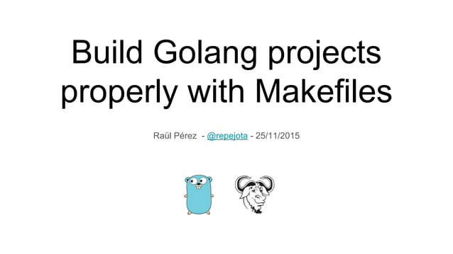 Build Golang Projects Properly With Makefiles Ppt