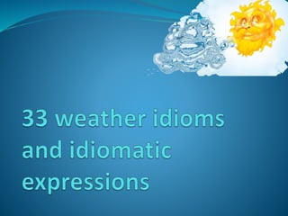 33 weather idioms and idiomatic expressions | PPTX