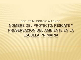 34.rescate y preservacion del medio ambiente en la escuela primaria | PPTX