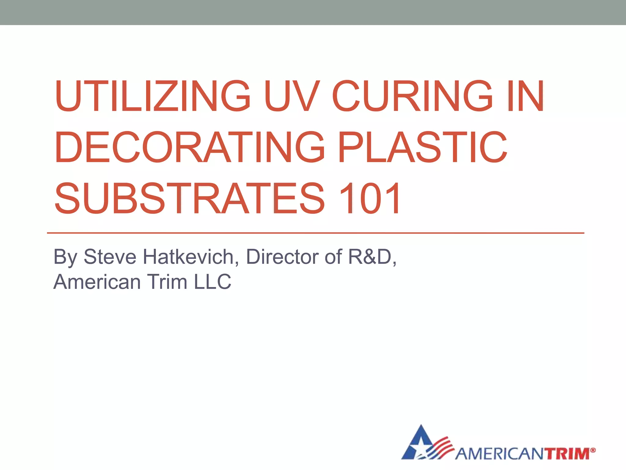 Utilizing UV Curing in Decorating Plastic Substrates 101 | PPTX