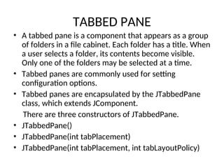 JTABBED PANE is a swing concept used to have tabs | PPT