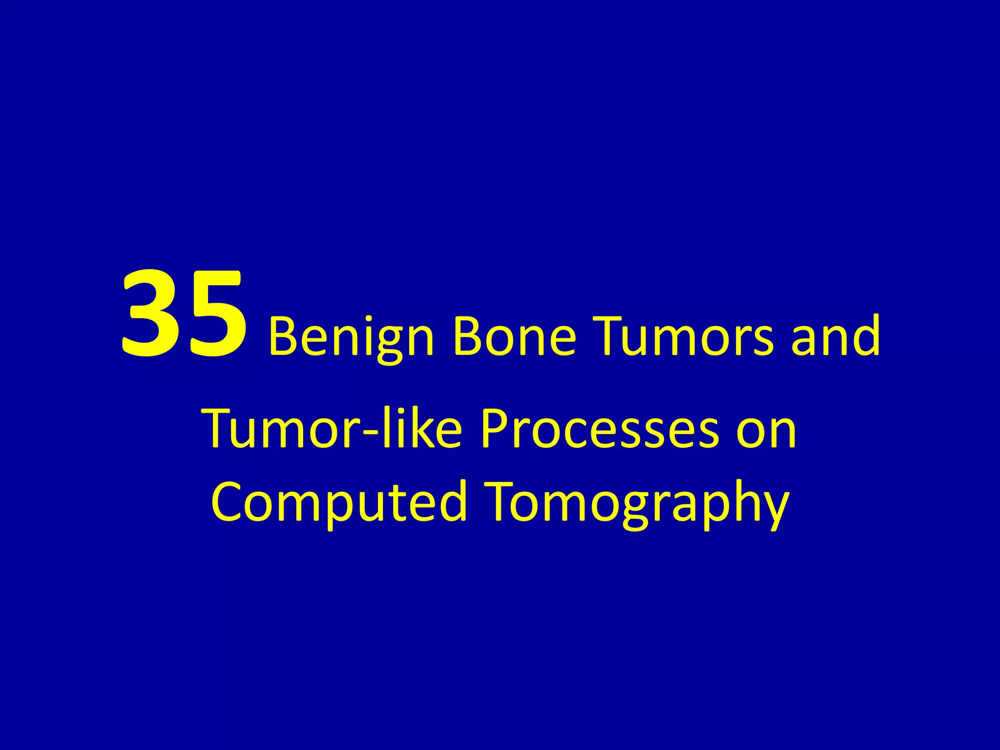 35 benign bone tumors and tumor like processes on | PPTX