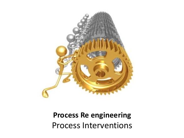 Process re engineering - process interventions - Organizational Cha…
