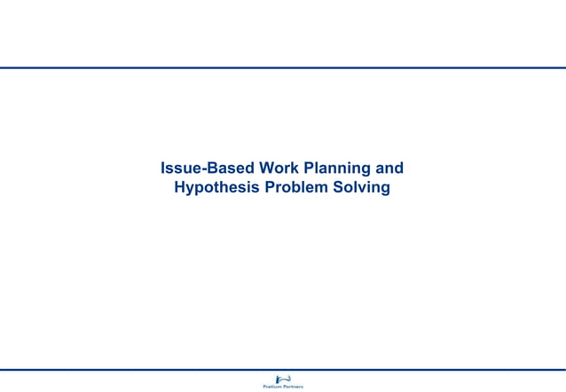 Issue-Based Work Planning and Hypothesis Problem Solving | PPT