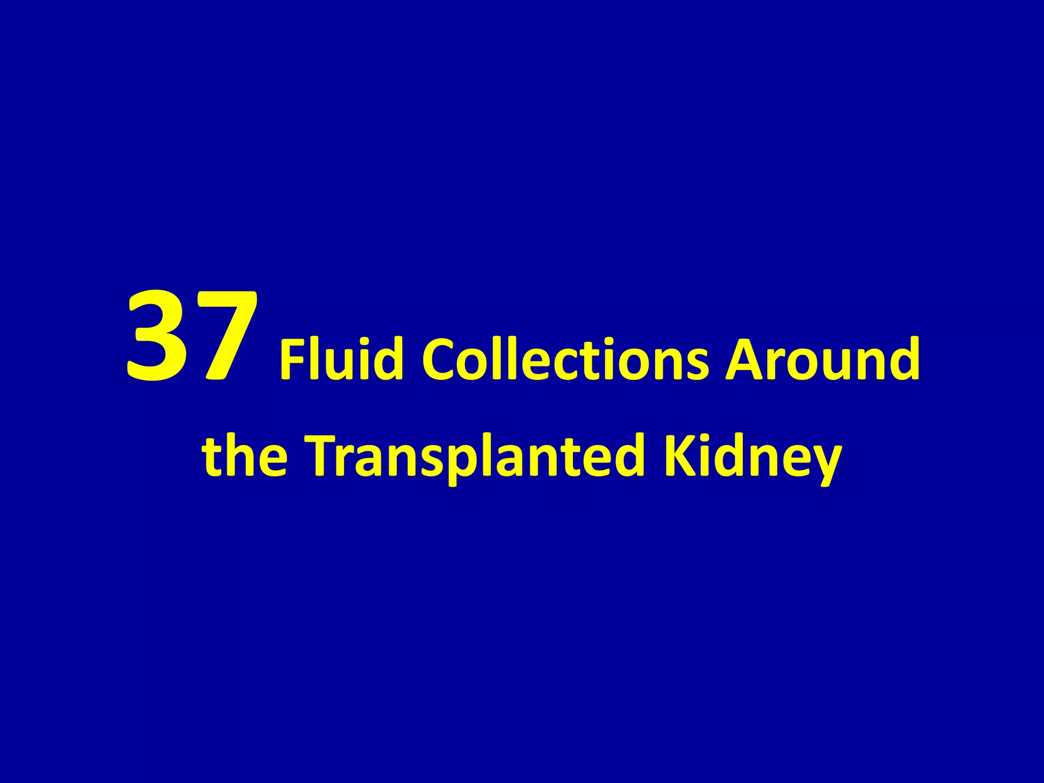 37 fluid collections around the transplanted kidney | PPTX