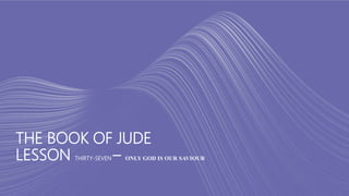 37 Jude 1:25 Only God is Our Saviour.pptx