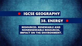 GEOGRAPHY IGCSE: ENERGY - RESOURCES | PPTX