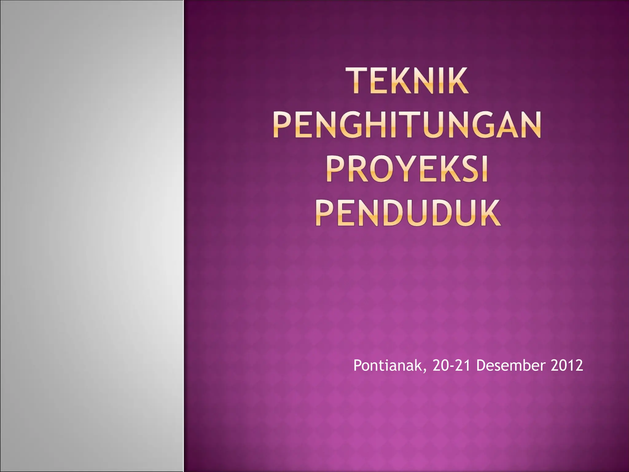 386162096-TEKNIK-PENGHITUNGAN-PROYEKSI-PENDUDUK-ppt.ppt