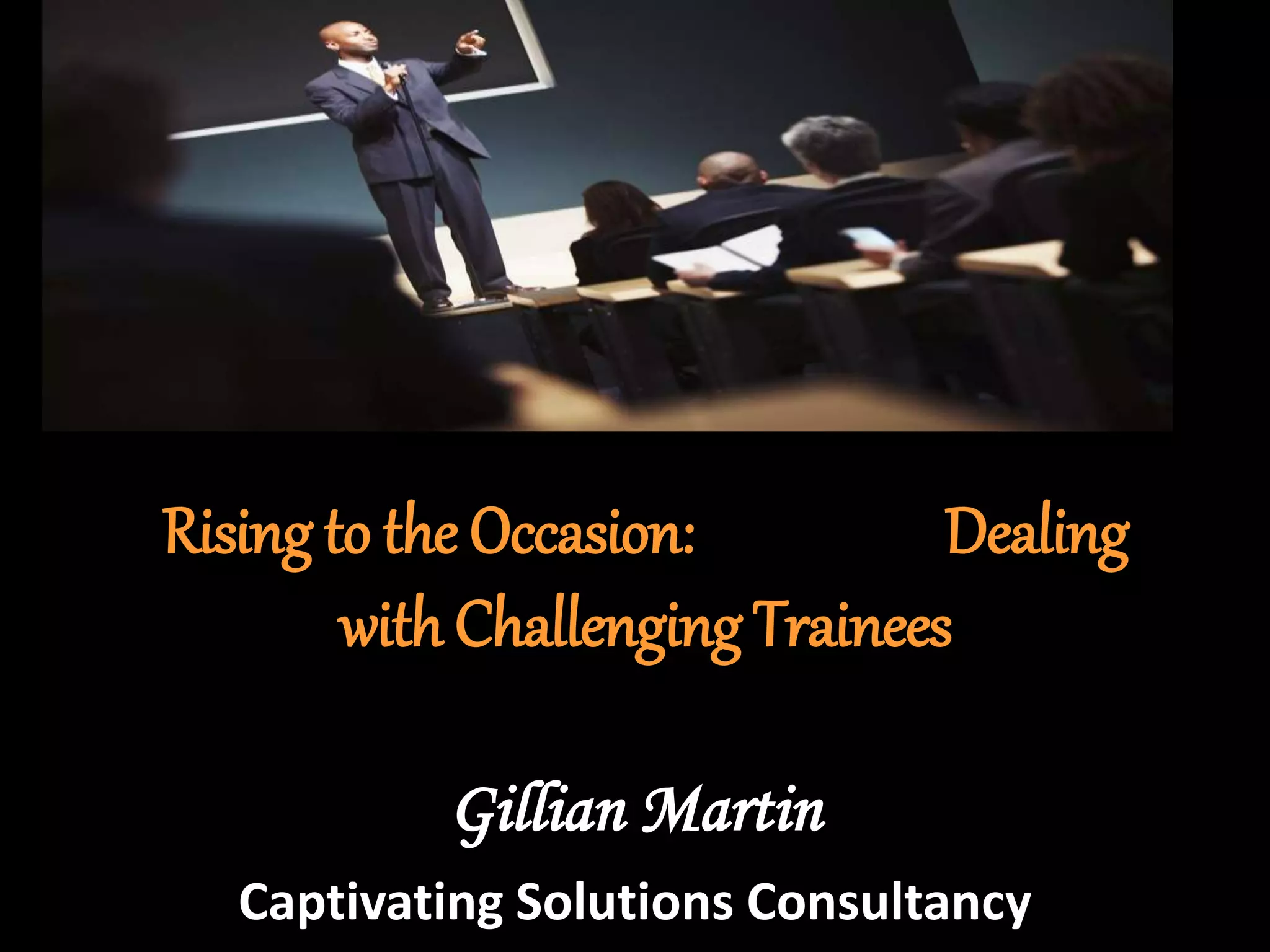 Rising to the Occasion - Dealing With Challenging Trainees | PPT