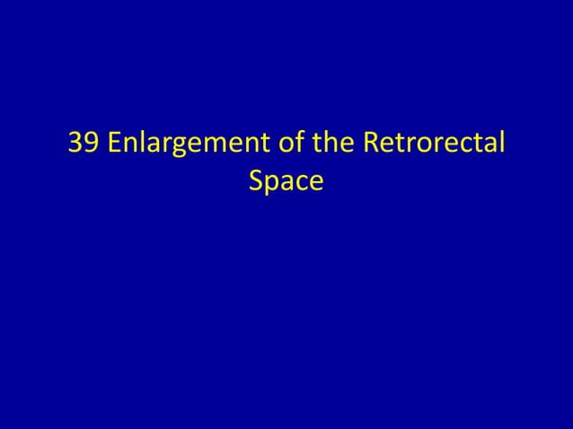 39 enlargement of the retrorectal space | PPTX