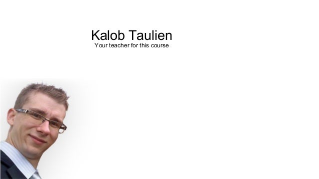 The Complete Web Developer Course About Kalob Taulien 
