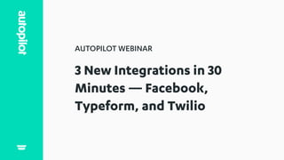 3 New Autopilot Integrations: Facebook, Typeform, and Twilio | PPT