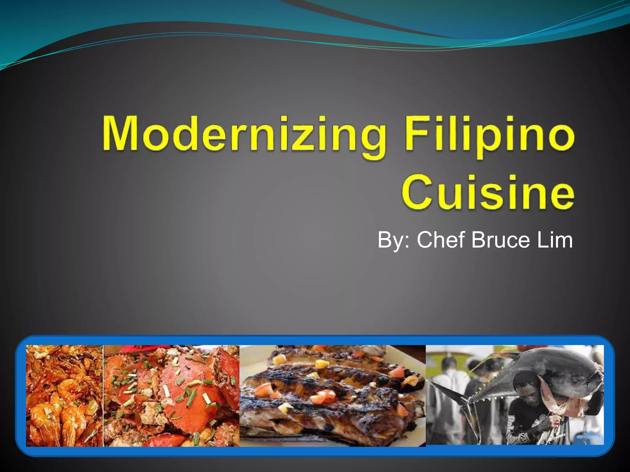 Chef Bruce Lim : Modernizing Filipino Cuisine | PPTX