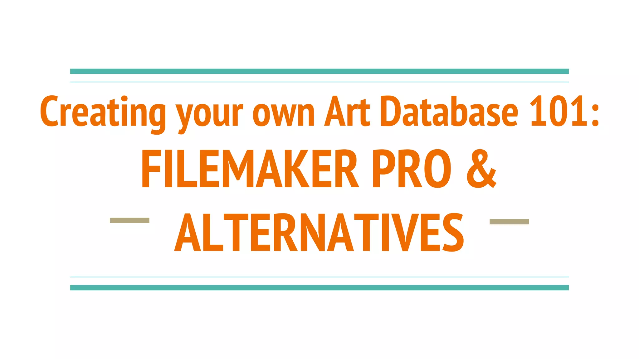 Creating your own Art Database 101- FILEMAKER PRO & ALTERNATIVES | PPT